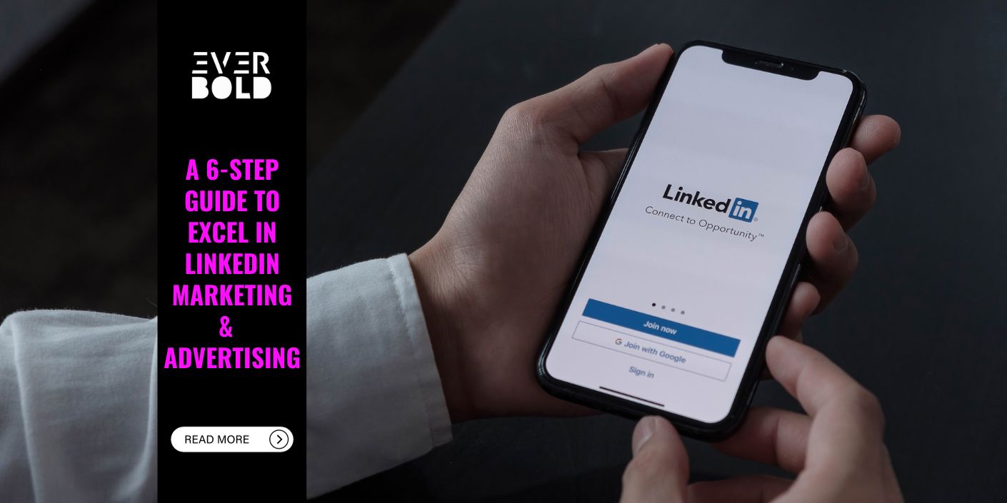 A 6-Step Guide to Excel in LinkedIn Marketing & Advertising